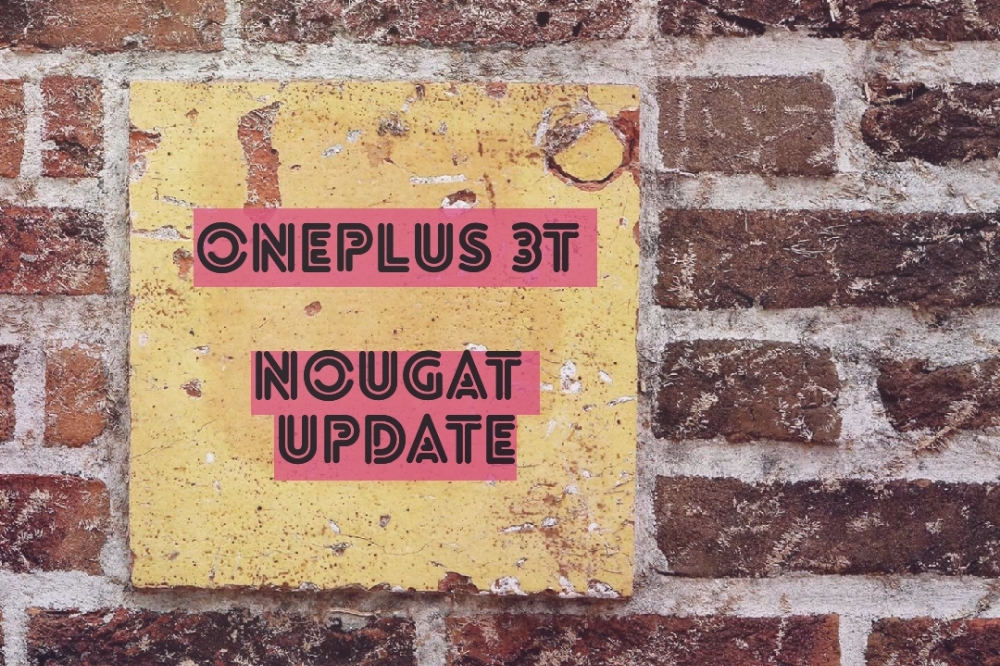 OnePlus 3T Nougat Update Available For Download OnePlus 3T Nougat Update Available For Download